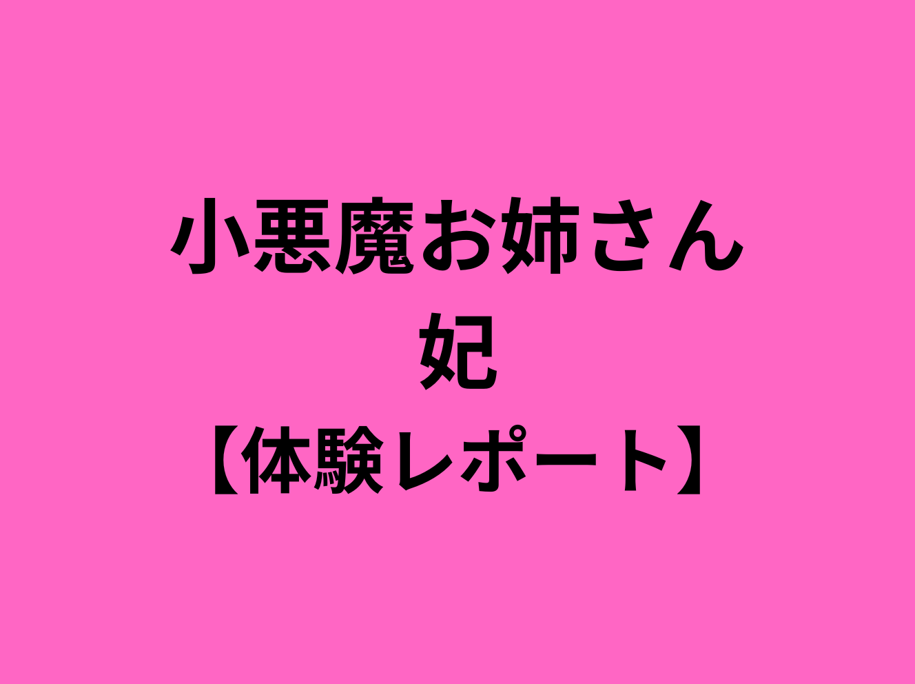 【体験レポ】小悪魔お姉さん 妃 本音レビュー